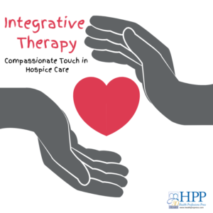 Integrative Therapy: Compassionate Touch in Hospice Care - The HPP ...